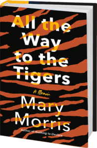 Mary Morris | Author of All the Way to the Tigers